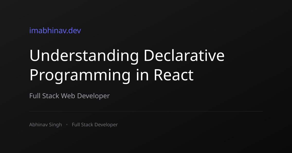 Understanding Declarative Programming in React | Abhinav Singh | Software Engineer